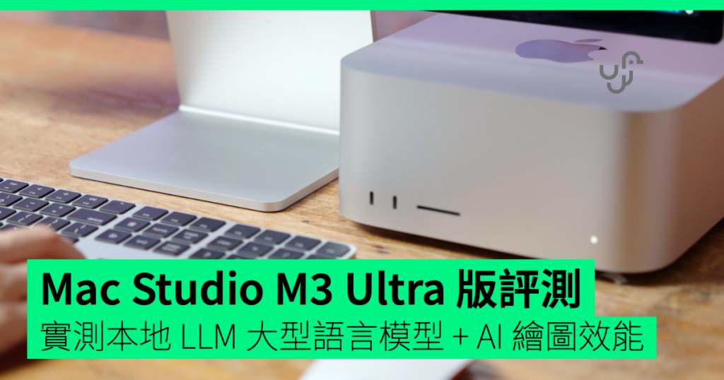 【評測】Mac Studio 2025 M3 Ultra 版本 實測本地 LLM 大型語言模型 + AI 繪圖效能 – 香港網絡